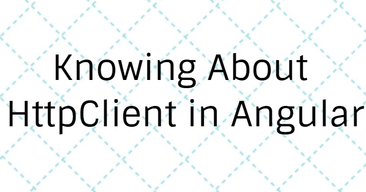 Knowing About HttpClient and How to use it in Angular - Coding Defined