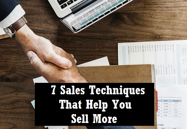 Sell More With These 7 Sales Techniques - Sales Skills And Techniques