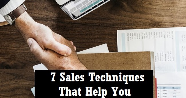 Sell More With These 7 Sales Techniques - Sales Skills And Techniques