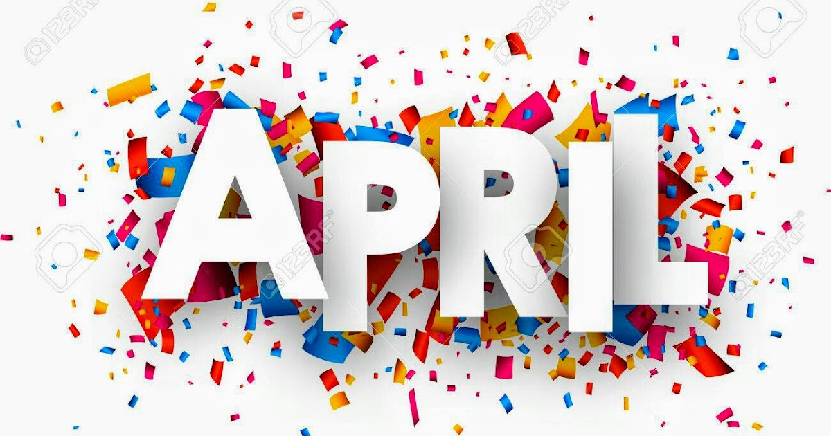 WELCOME TO THE MONTH OF APRIL, 2018