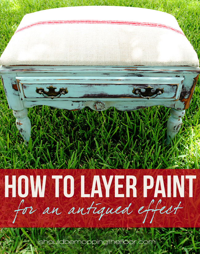 Layering Paint for an Antiqued Effect | i should be mopping the floor