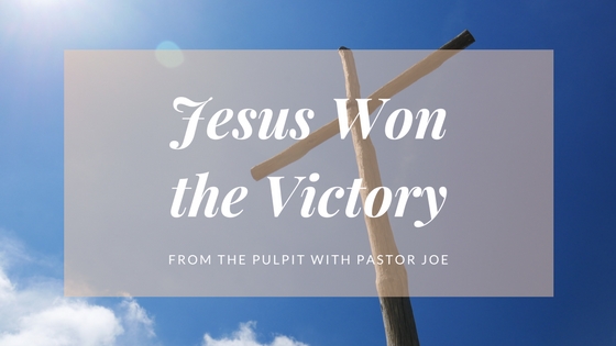From the Pulpit with Pastor Joe: Jesus Won the Victory