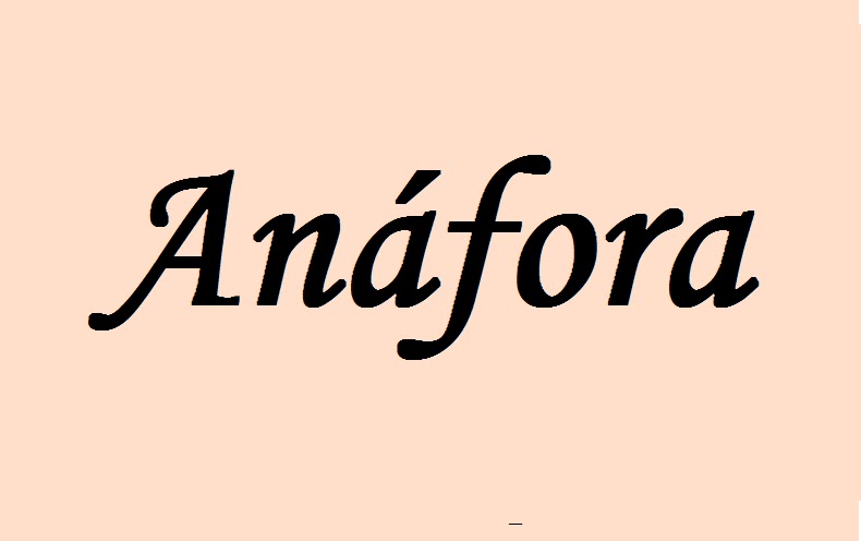 GRAMÁTICA E QUESTÕES VERNÁCULAS: FIGURAS DE LINGUAGEM. ANÁFORA