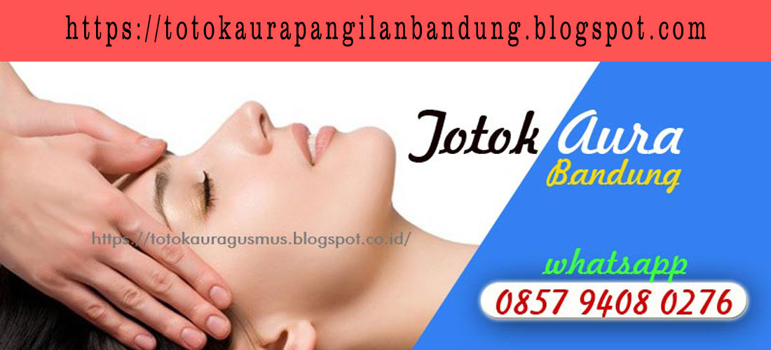 TOTOK AURA BANDUNG | HARGA TOTOK WAJAH BANDUNG | TOTOK AURA GUSMUS THERAPY