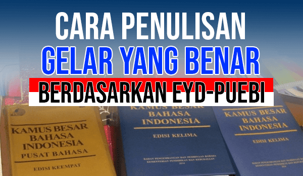 Cara Penulisan Gelar yang Benar Berdasarkan EYD atau PUEBI - PAKAR TUTORIAL