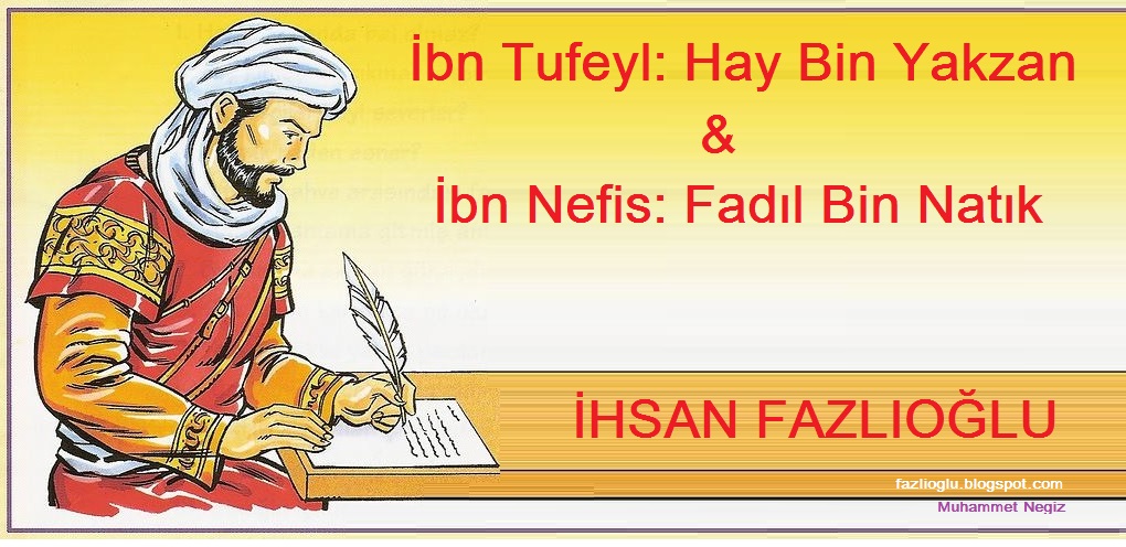 İhsan Fazlıoğlu: "İbn Tufeyl- Hay Bin Yakzan; İbn Nefis-Fadıl Bin Natık ...