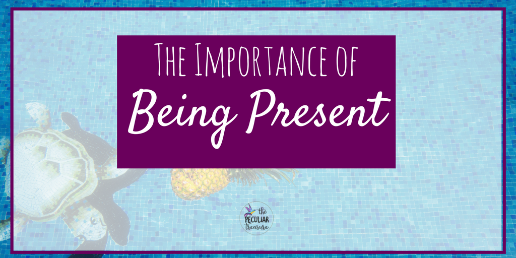 The Peculiar Treasure: Being Present- The Benefits of Thinking About Today