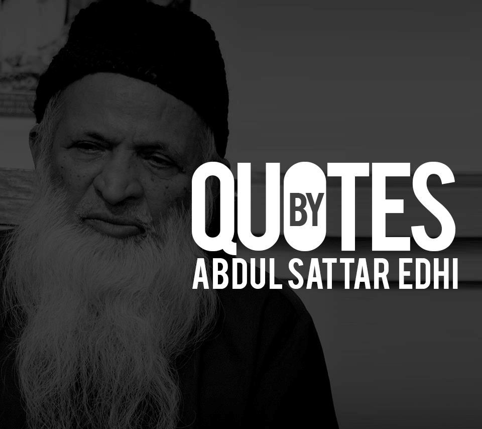 Quotes by Abdul Sattar Edhi (1928 - 2016 ) | Go and Explore Quotes by Abdul Sattar Edhi (1928 - 2016 ) | Go and Explore