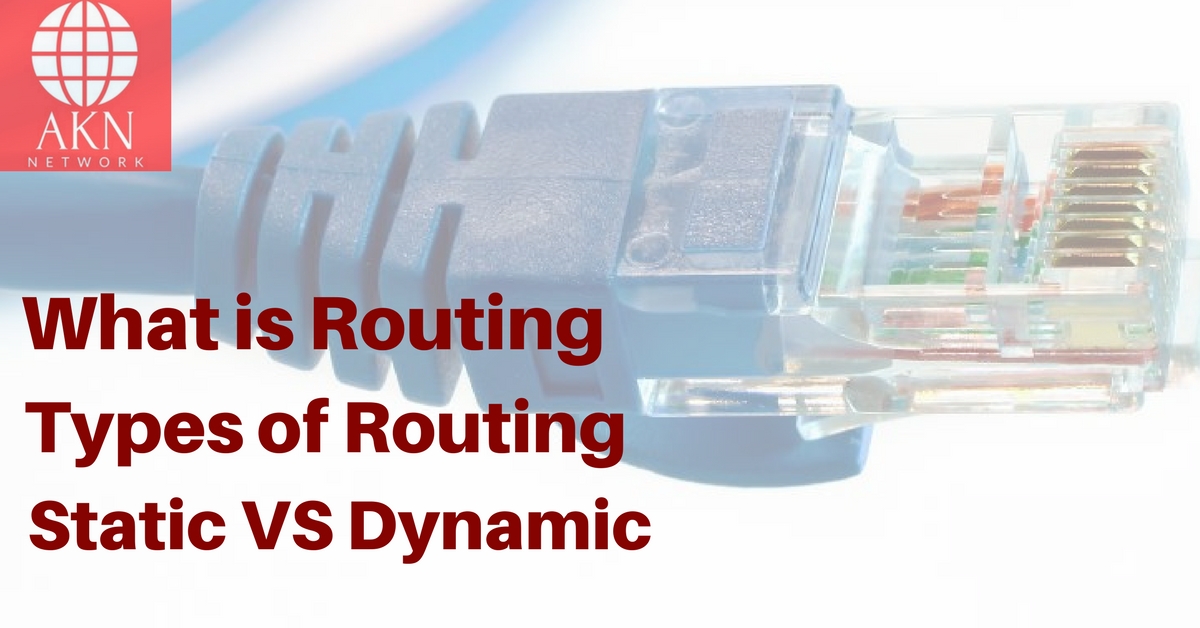 Network Routing | Types of Routing | Dynamic Routing VS Static Routing - AKN Network