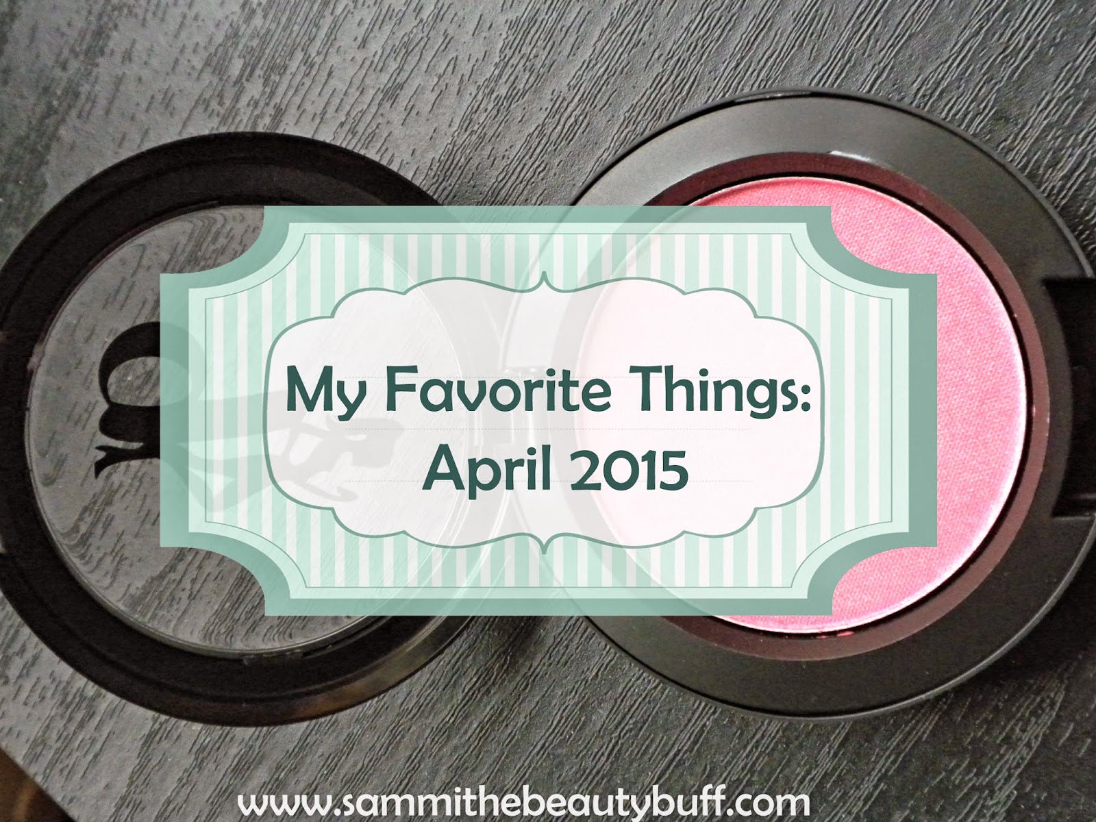 Sammi the Beauty Buff: My Favorite Things: April 2015