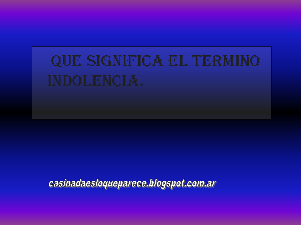 Que significa el termino indolencia