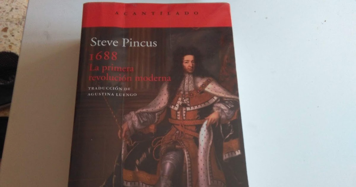Civilización o Barbarie: 1688. La primera revolución moderna - Steve Pincus