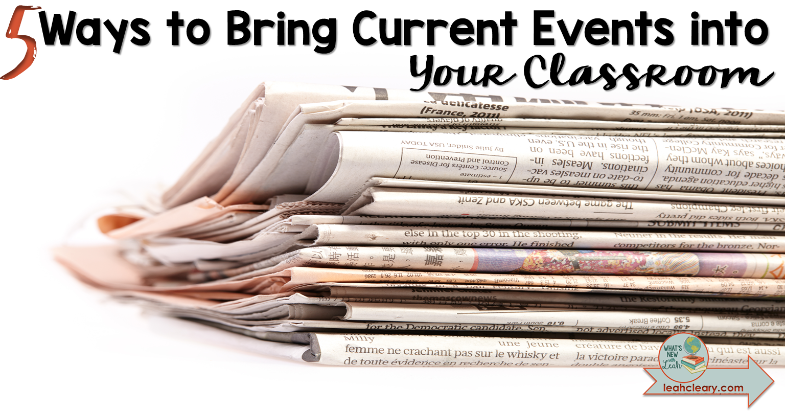 5 Ways to Bring Current Events into Your Classroom - Leah Cleary