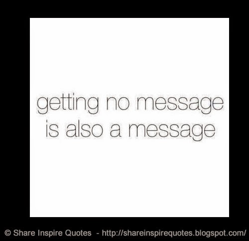 Getting no message is also a message | Share Inspire Quotes