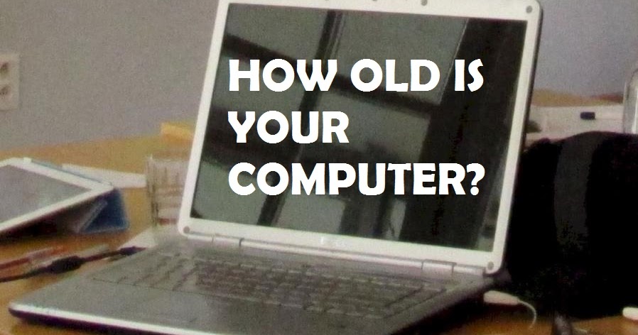 How Old Is Your Computer? Easy Ways to Determine the Age of Your Computer