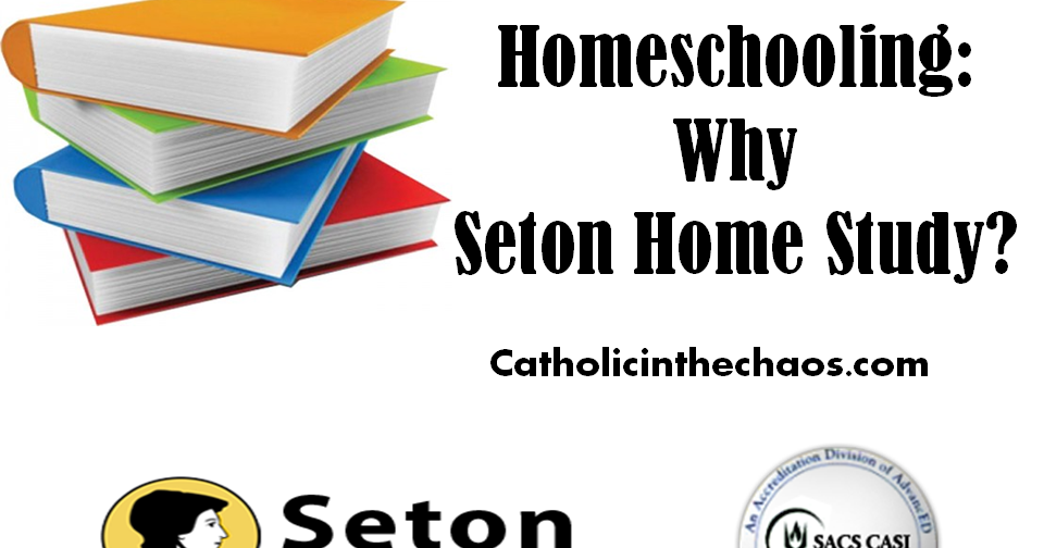 Catholic In the Chaos: Homeschooling: Why Seton Home Study?