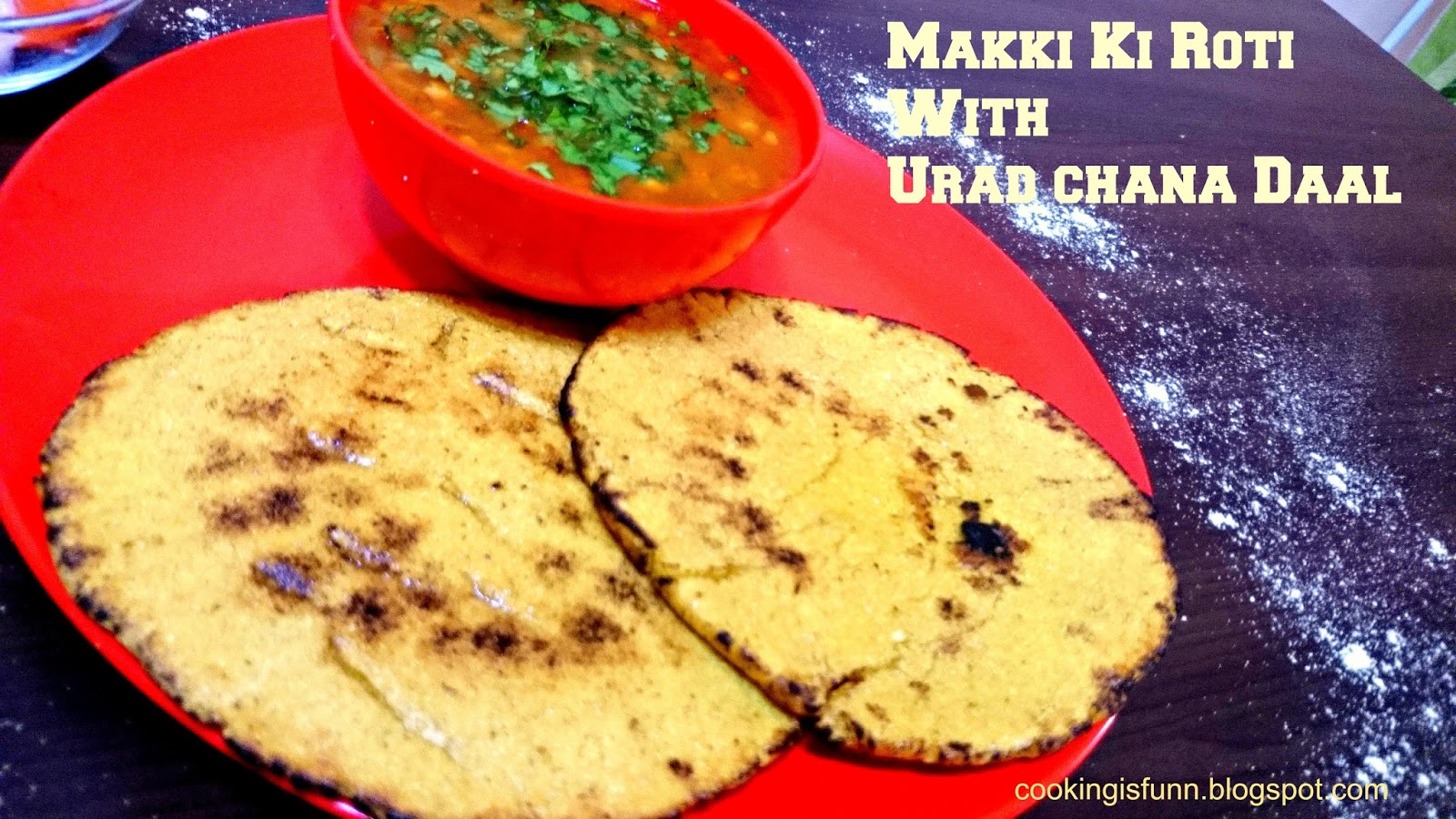 Cookingisfunn: Makki ki Roti with Urad chane ki daal (Maize four ...