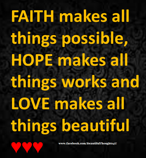 FAITH makes all things possible, HOPE makes all things works and LOVE ...