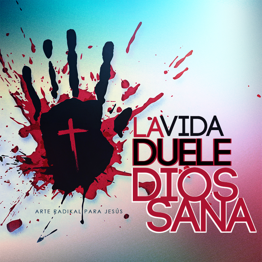 Arte Radikal Para Jesús: La vida duele más Dios Sana