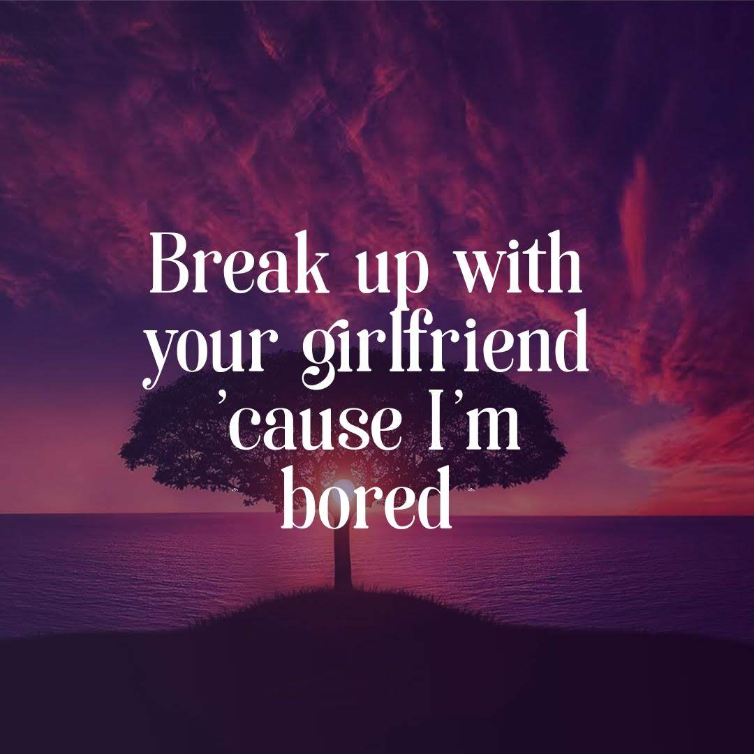 Pictures Quotes Ariana Grande - Break up with your girlfriend, I'm bored