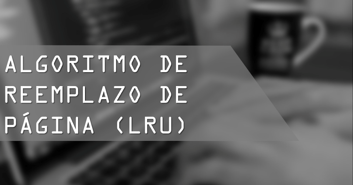 Algoritmo de Reemplazo de Página-LRU + JAVA Algoritmo de Reemplazo de Página-LRU + JAVA