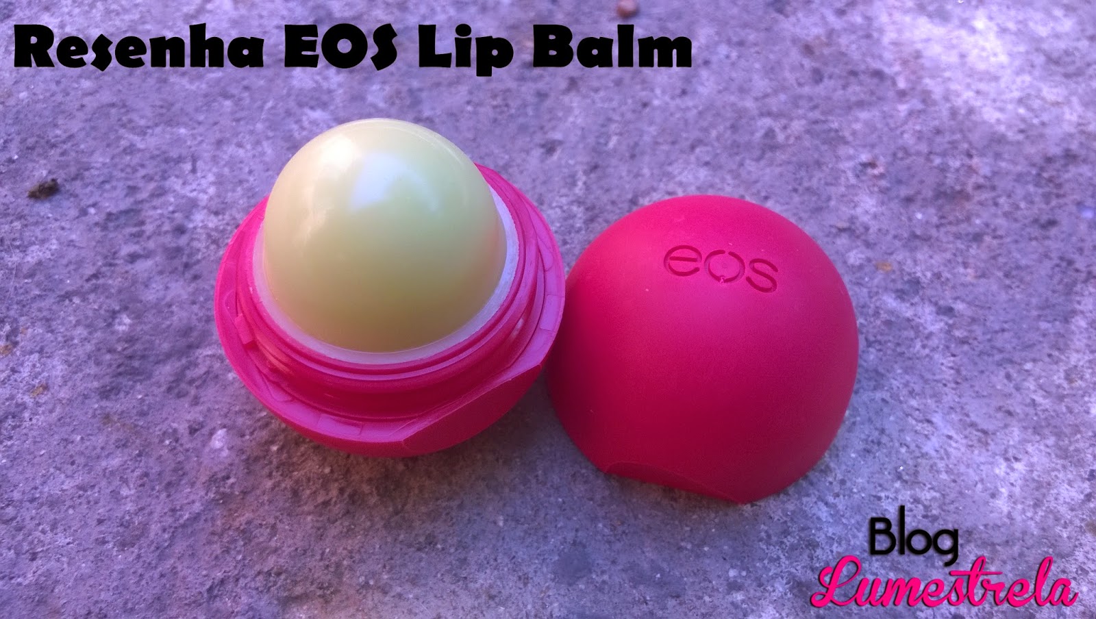Blog Lumestrela: Resenha - EOS Lip Balm (hidratante labial)