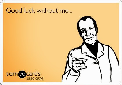 Good luck without me. ~ Suck3r Punch