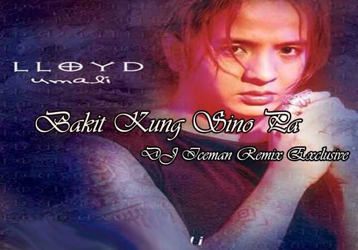 DJ ICEMAN ON THE MIX: Bakit Kung Sino Pa - Lloyd Umali (DJ Iceman Remix ...