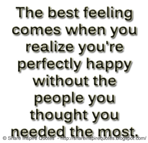 The best feeling comes when you realize you're perfectly happy without ...