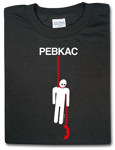 TIL Don't wear a PEBKAC shirt to work : r/talesfromtechsupport