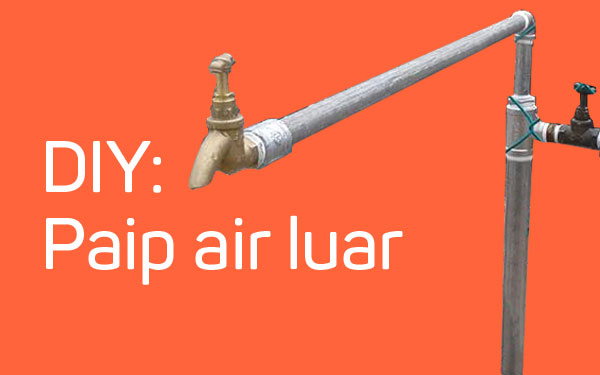 One Step: DIY: Pasang paip air luar rumah