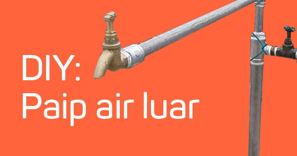 One Step: DIY: Pasang paip air luar rumah