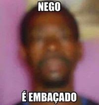 nego é embaçado