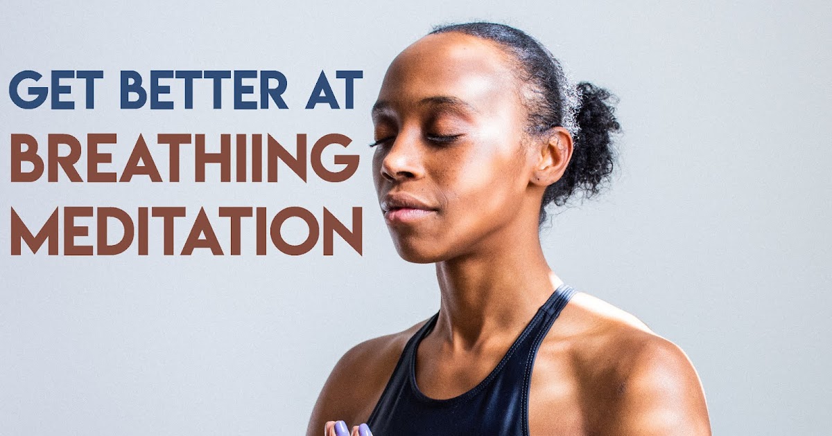 How to get better at Breathing Meditation