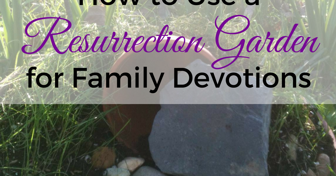 Woman to Woman: How to Use a Resurrection Garden for Family Devotions