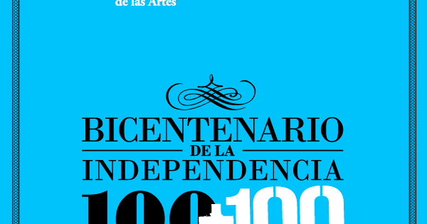 Bicentenario de la Independencia 100 + 100: arte, historia y ...