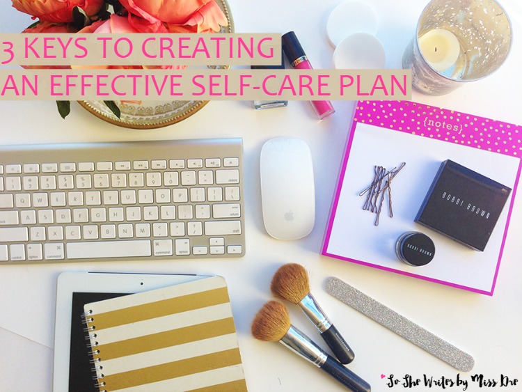 3 Keys to Creating an Effective Self-Care Plan - So She Writes by Miss ...