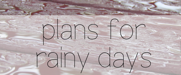 Plans for Rainy Days — life according to francesca