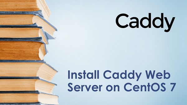 How to install Caddy Web Server on CentOS 7 | CentLinux