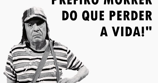 EU PREFIRO MORRER DO QUE PERDER A VIDA - CHAVES
