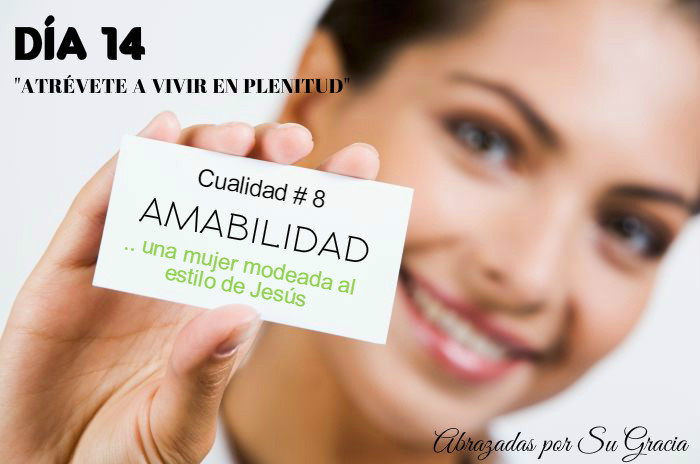 Abrazadas por Su Gracia: DÍA 14: CUALIDAD AMABILIDAD.. Abrazadas por Su Gracia: DÍA 14: CUALIDAD AMABILIDAD..