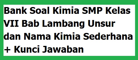 Bank Soal Kimia SMP Kelas VII Bab Lambang Unsur dan Nama Kimia ...