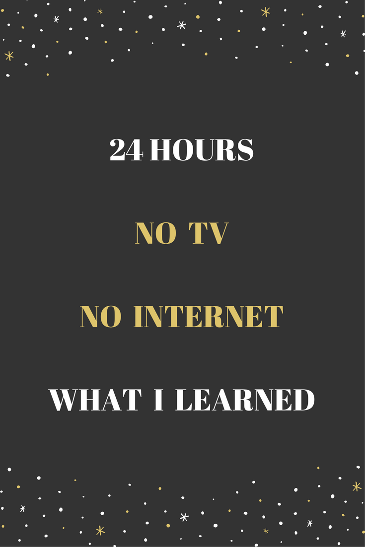 What I did with 24 hours of no TV or Internet | NESHEAHOLIC