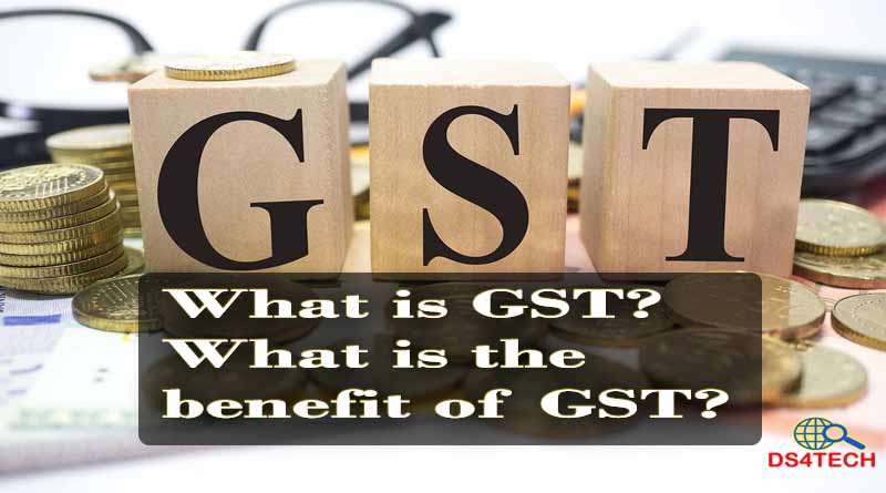 What is GST (Goods & Service Tax)? What is the benefit of GST?