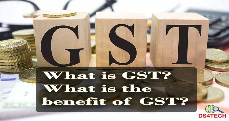 What is GST (Goods & Service Tax)? What is the benefit of GST?