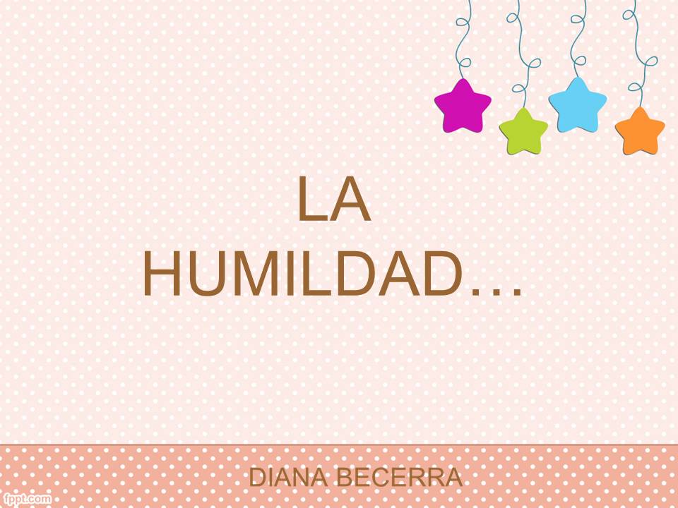 LA IMPORTANCIA DE LA HUMILDAD !: Valores... Humildad