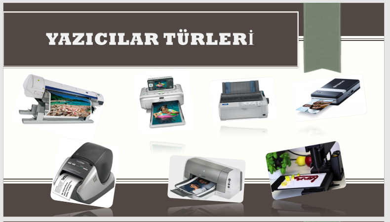 TARAYICI VE YAZICILAR: YAZICI TÜRLERİ