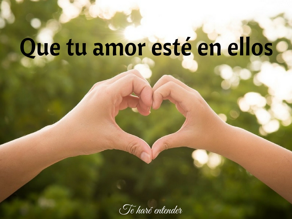 Te Haré Entender...: QUE TU AMOR ESTÉ EN ELLOS