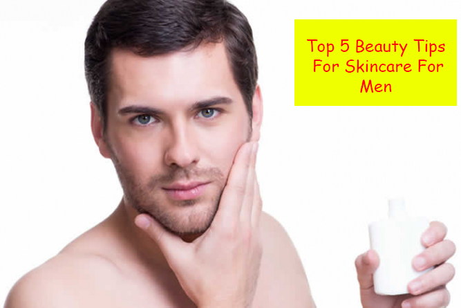 Top 5 Beauty Tips For Skincare For Men