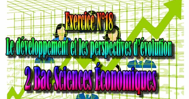Exercice N°18 Développement et perspectives d’évolution, 2 Bac Sciences ...